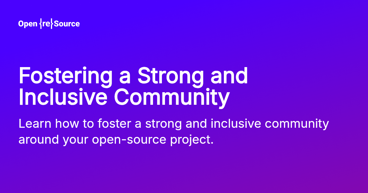 Fostering a Strong and Inclusive Community | Open {re}Source